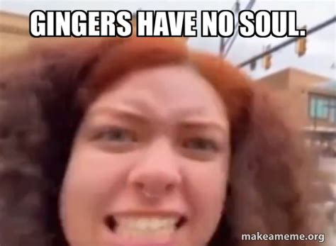Gingers Have No Soul Meme Generator