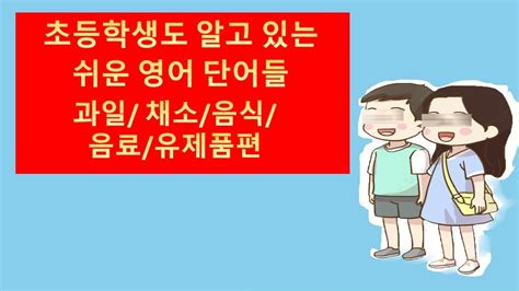 4 한국에서 초딩들이 학교에서 배우는 영어 단어들 과일 채소음식음료유제품 Youtube