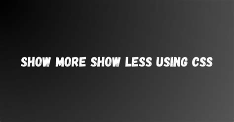 Show More Show Less Using CSS Makemychance