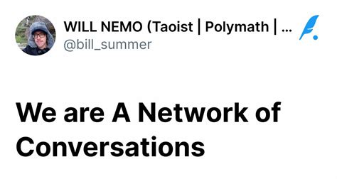 William Summer On Linkedin We Are A Network Of Conversations Will Nemo Taoist Polymath