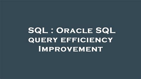 Sql Oracle Sql Query Efficiency Improvement Youtube