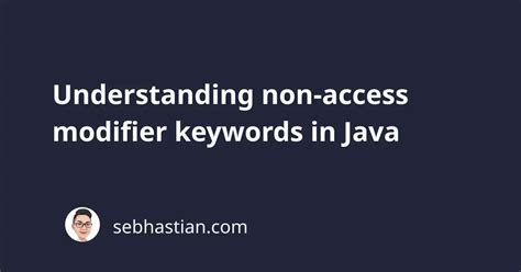 understanding non access modifier keywords in java sebhastian