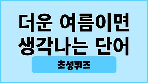 초성퀴즈 여름 추운 겨울이면 따뜻한 여름을 생각해보는게 어떨까요 여름을 떠올리면서 추위를 이겨보세요 Youtube