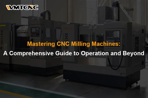 Mastering CNC Milling Machines A Comprehensive Guide WMT CNC