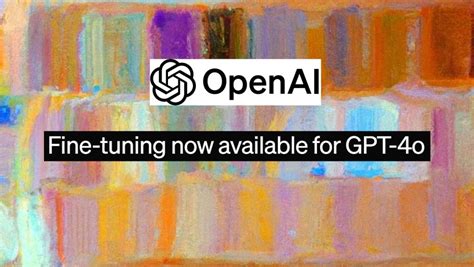 Openai Rolls Out Fine Tuning Options For Gpt 4o Developers