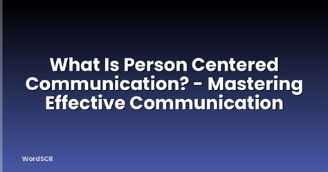 What Is Person Centered Communication Mastering Effective