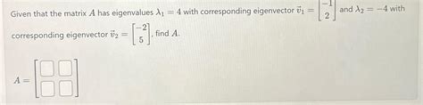 Solved Given That The Matrix A Has Eigenvalues λ14 ﻿with