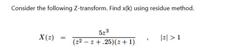 solved consider the following z transform find x k using