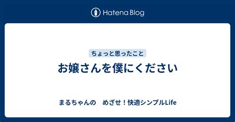 お嬢さんを僕にください まるちゃんの めざせ！快適シンプルlife
