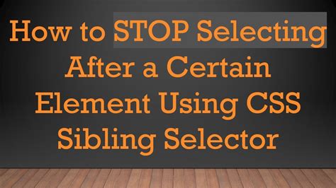 How To Stop Selecting After A Certain Element Using Css Sibling Selector Youtube