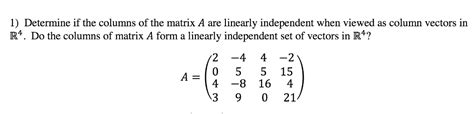 Solved Determine If The Columns Of The Matrix A Are Chegg