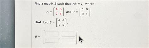 solved find a matrix b ﻿such that ab i wherea [4576] ﻿and