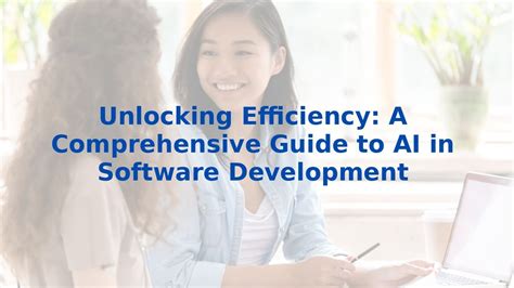 Unlocking Efficiency A Comprehensive Guide To Ai In Software Development