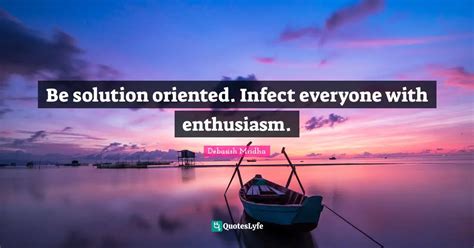Be Solution Oriented Infect Everyone With Enthusiasm Quote By