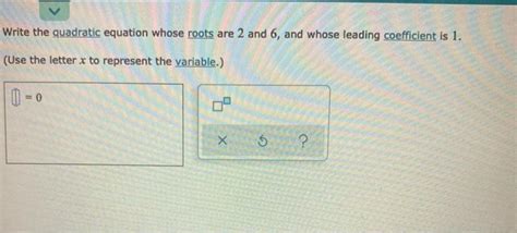 Solved Write The Quadratic Equation Whose Roots Are 2 And 6