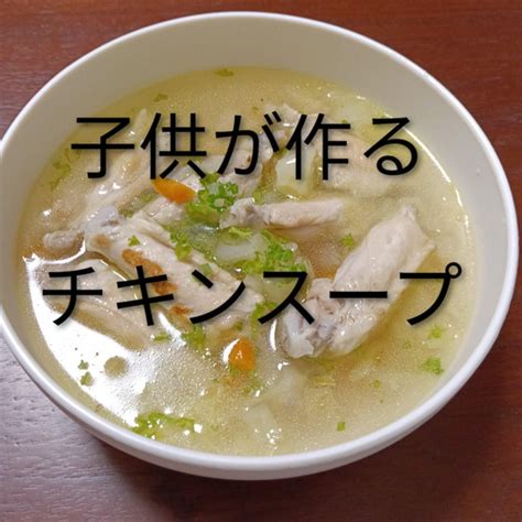 【お家で作れる】「子供が作るチキンスープ」の作り方（宮坂 みのり） クスパ