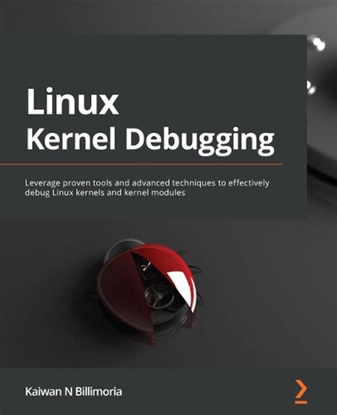 Linux Kernel Debugging Leverage Proven Tools And Advanced Techniques To Effectively Debug Linux