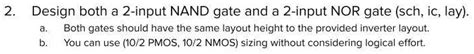 solved design both a 2 input nand gate and a 2 input nor gate