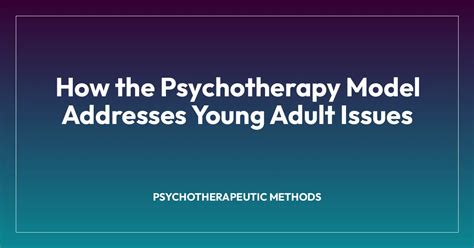 How The Psychotherapy Model Addresses Young Adult Issues • Psychology Town