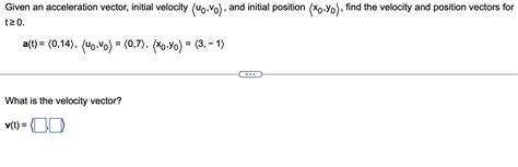 Solved Given An Acceleration Vector Initial Velocity Chegg