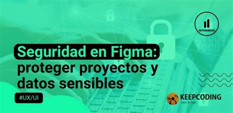 Seguridad en Figma Cómo proteger tus proyectos