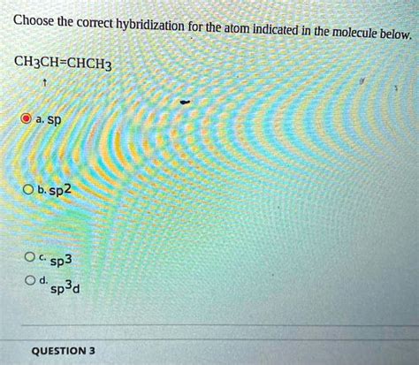 Solved Choose The Correct Hybridization For The Atom Indicated In The Molecule Below Ch3ch