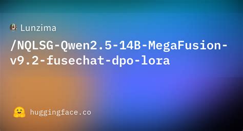 Lunzima NQLSG Qwen B MegaFusion V Fusechat Dpo Lora Hugging Face