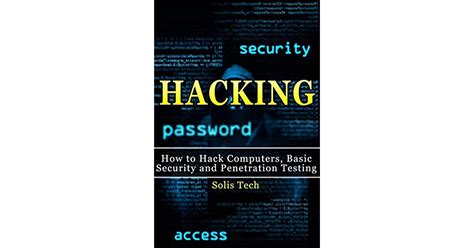 Hacking How To Hack Computers Basic Security And Penetration Testing By Solis Tech