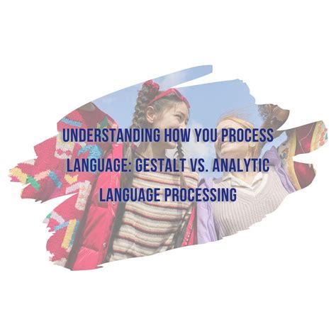 Understanding How You Process Language Gestalt Vs Analytic Language