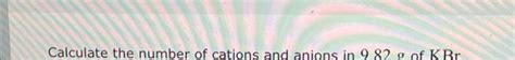 Solved Calculate The Number Of Cations And Anions In 9 82 G
