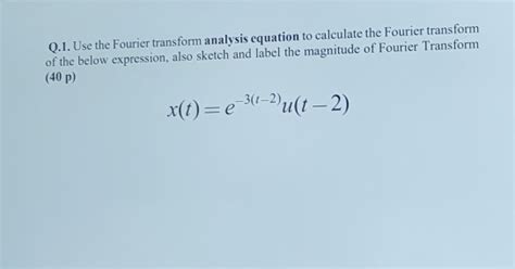 Solved Q 1 Use The Fourier Transform Analysis Equation To