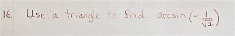 Solved 16 Use A Triangle To Find Arcsin 1 2 Vse Arcsin Chegg Com
