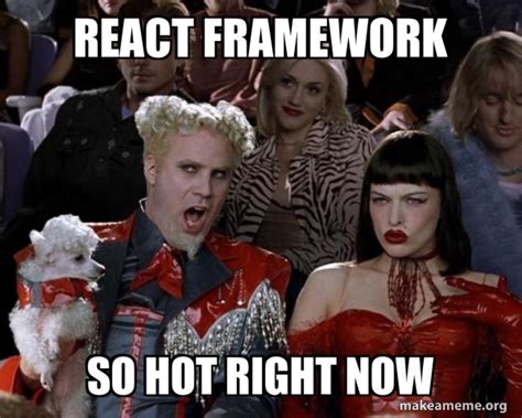 React Framework So Hot Right Now So Hot Right Now Meme Generator