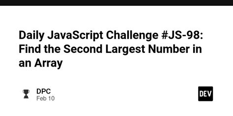 Daily Javascript Challenge Js 98 Find The Second Largest Number In An Array Dev Community