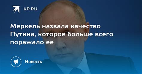 Меркель назвала качество Путина которое больше всего поражало ее Kp Ru