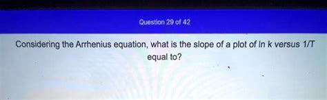 Question 29 Of 42 Considering The Arrhenius Equation What Is The Slope