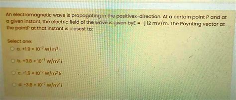 Solved An Electromagnetic Wave Is Propagating In The Positivex