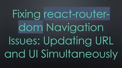 Fixing React Router Dom Navigation Issues Updating Url And Ui