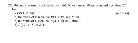 Solved Q2 Given The Normally Distributed Variable X With