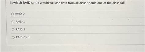 Solved In Which RAID Setup Would We Lose Data From All Disks Chegg
