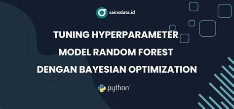 Tuning Hyperparameter Model Random Forest Dengan Bayesian Optimization Sainsdataid