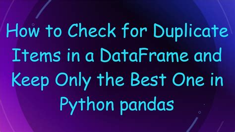 How To Check For Duplicate Items In A Dataframe And Keep Only The Best One In Python Pandas