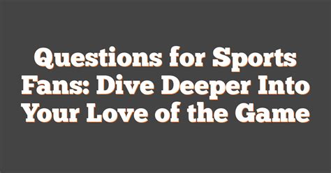 Questions For Sports Fans Dive Deeper Into Your Love Of The Game
