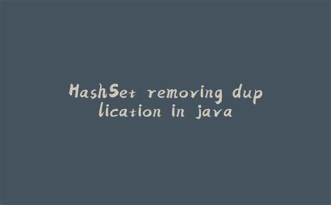 Hashset Removing Duplication In Java 拾光赋