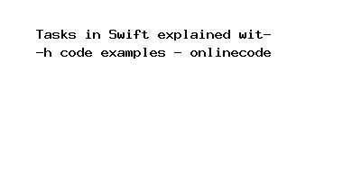 Tasks In Swift Explained With Code Examples Onlinecode