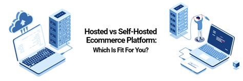 Hosted Ecommerce Platform Vs Self Hosted Ecommerce Platform Which Is Fit For You