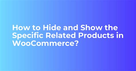How To Hide And Show Related Products In Woocommerce