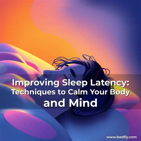 Improving Sleep Latency Techniques To Calm Your Body And Mind Bedfly