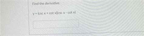 Solved Find The Derivative Ycscxcotxcscx−cotx