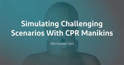 Simulating Challenging Scenarios With Cpr Manikins Simulaids